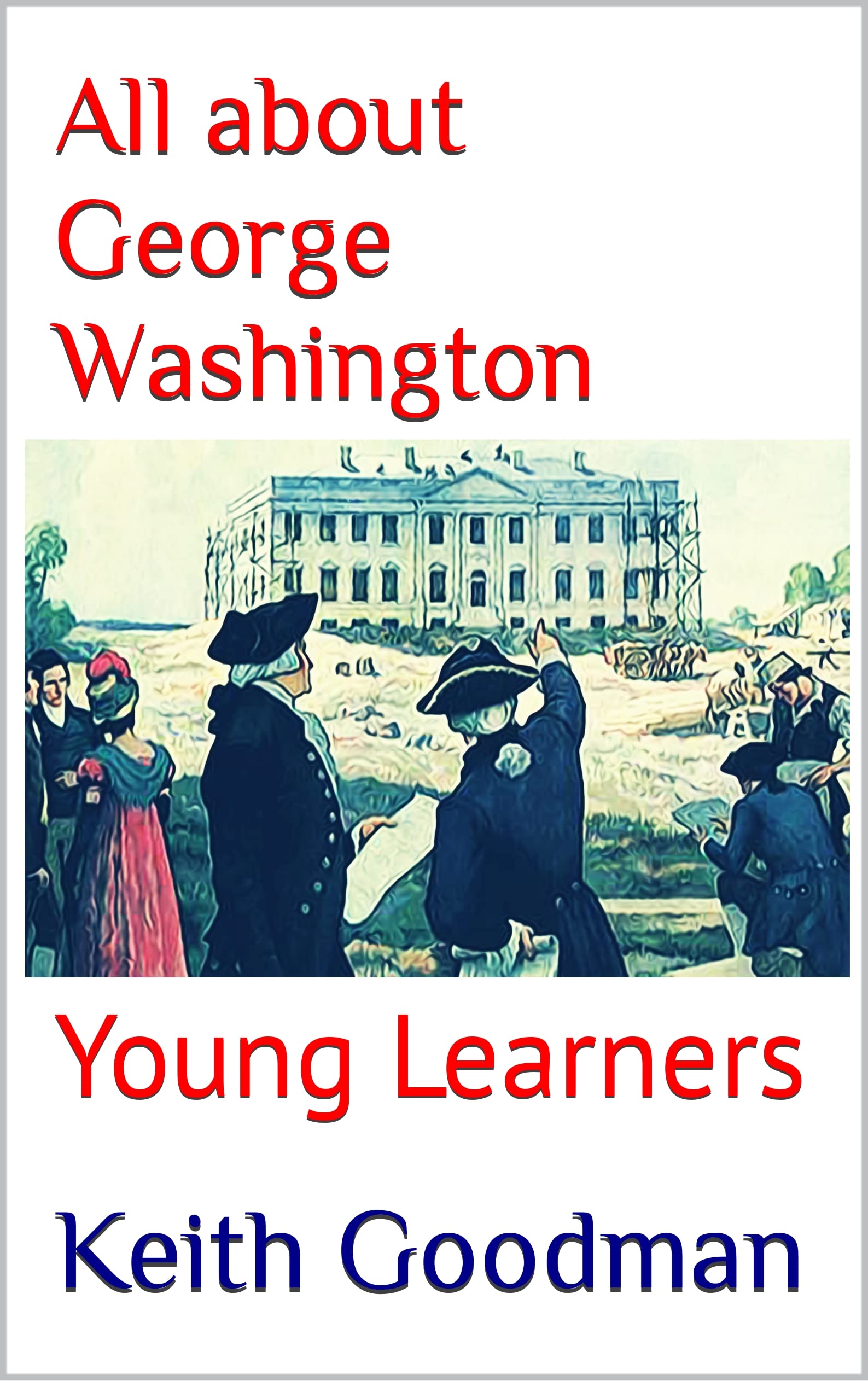 All about George Washington: Young Learners by Keith Goodman | Goodreads