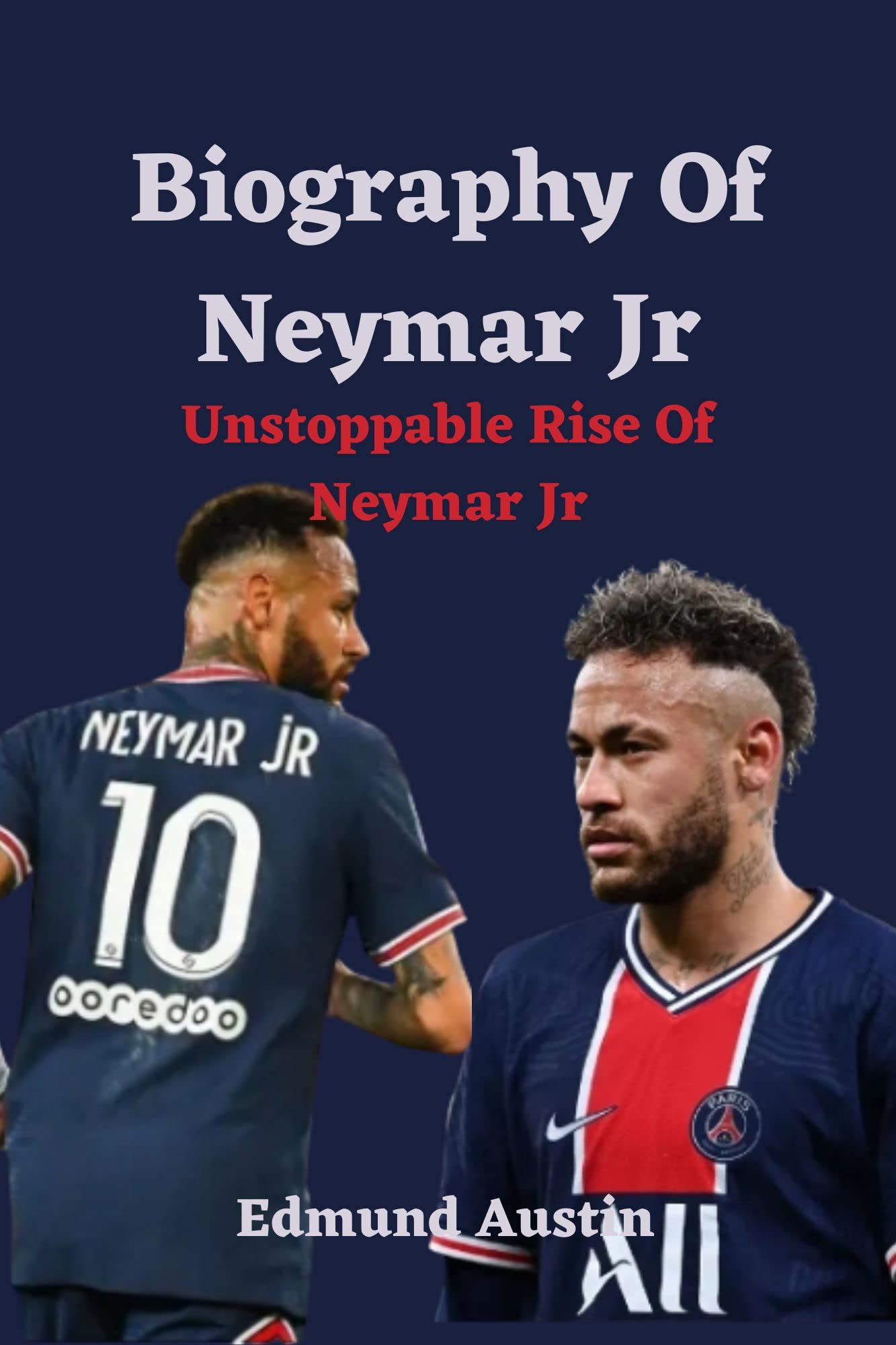 Biography Of Neymar Jr: Unstoppable Rise Of Neymar Jr by EDMUND AUSTIN ...