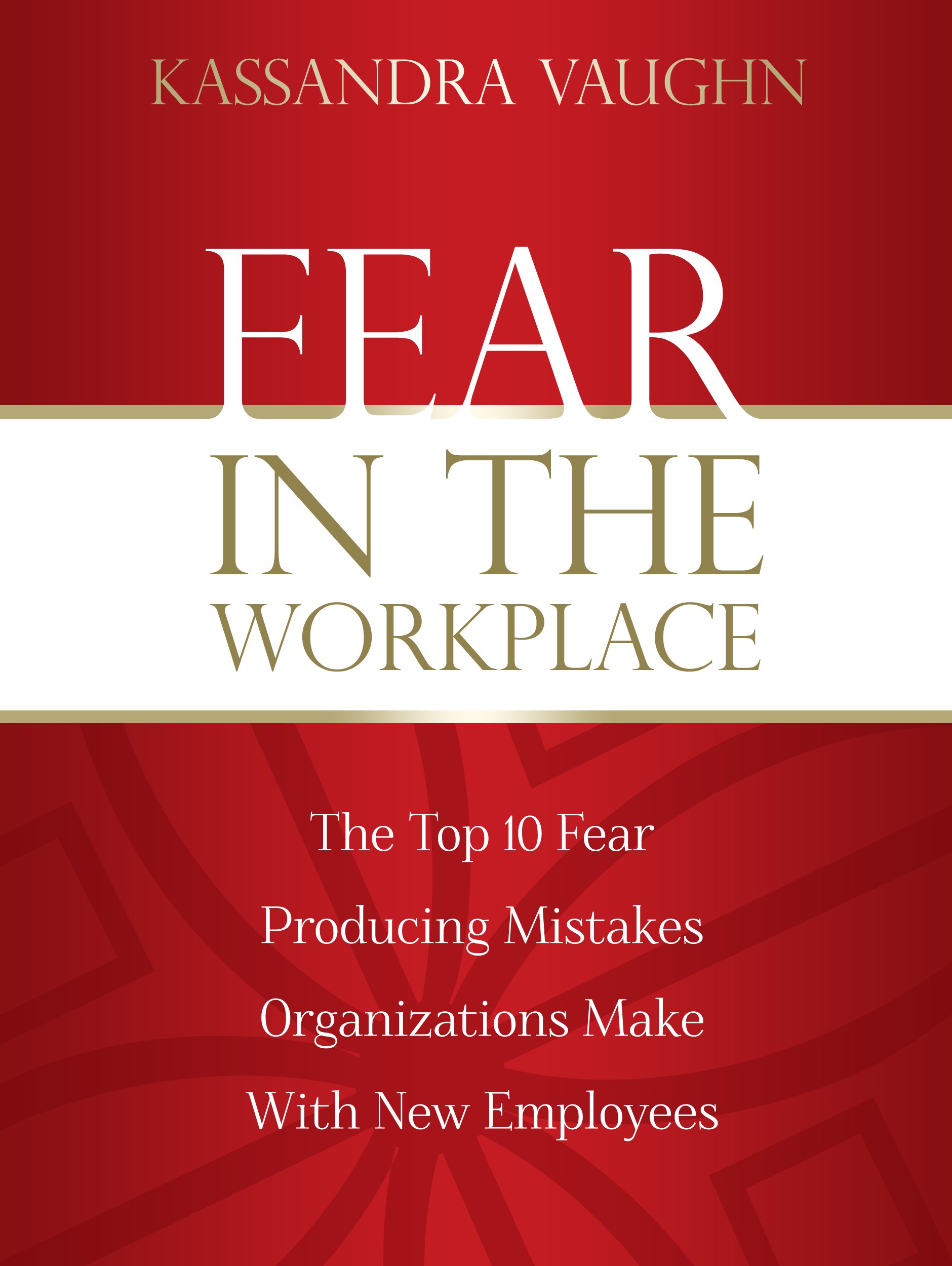 Fear in the Workplace:: The Top 10 Fear Producing Mistakes ...