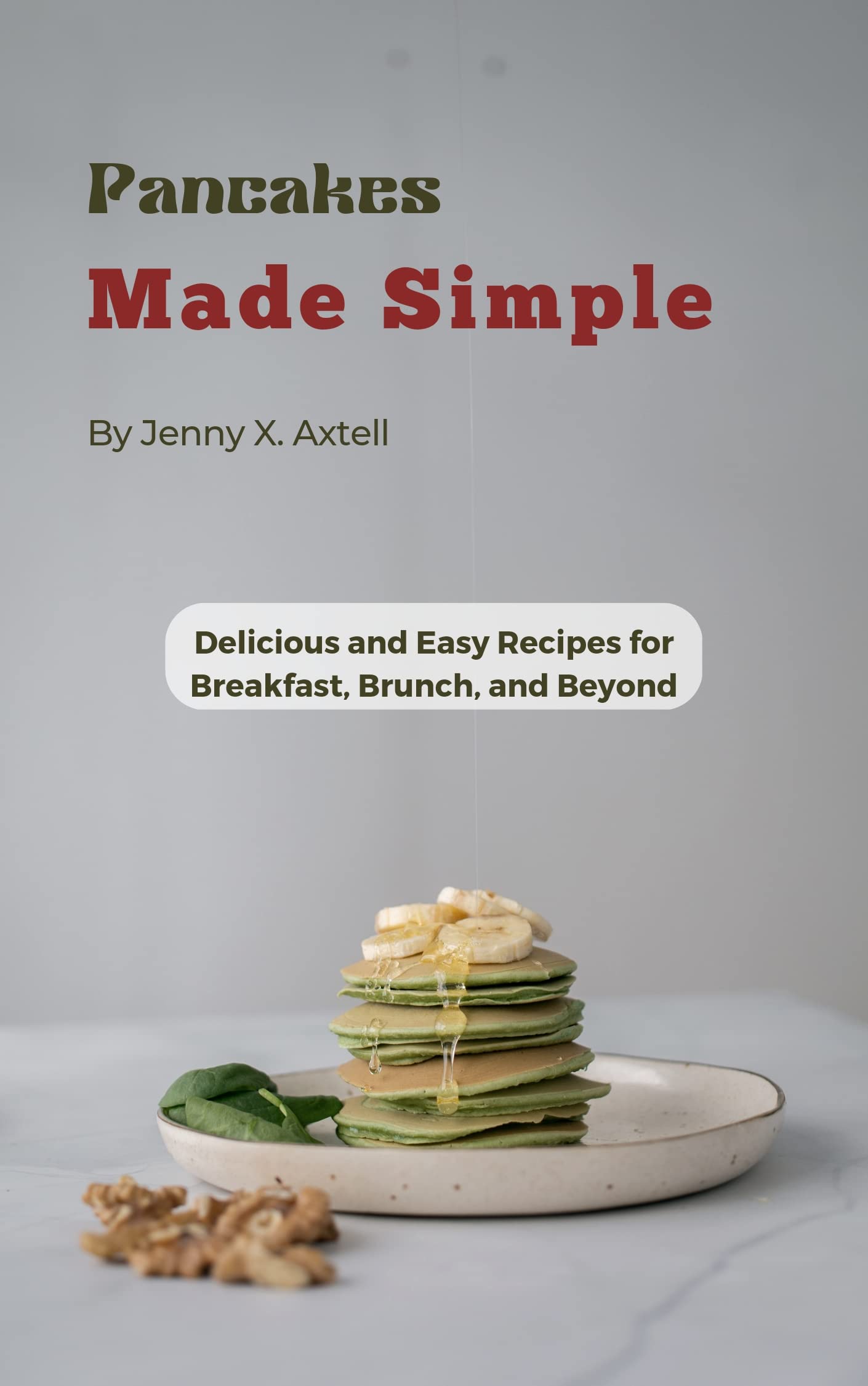 Pancakes Made Simple: Delicious and Easy Recipes for Breakfast, Brunch ...