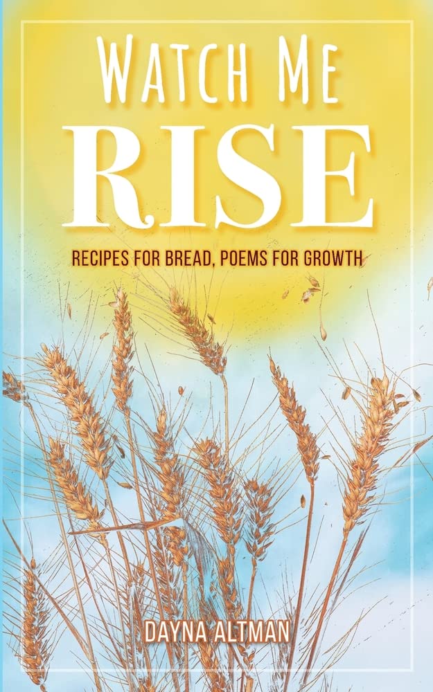 Watch Me Rise: Recipes for Bread, Poems for Growth by Dayna Altman ...
