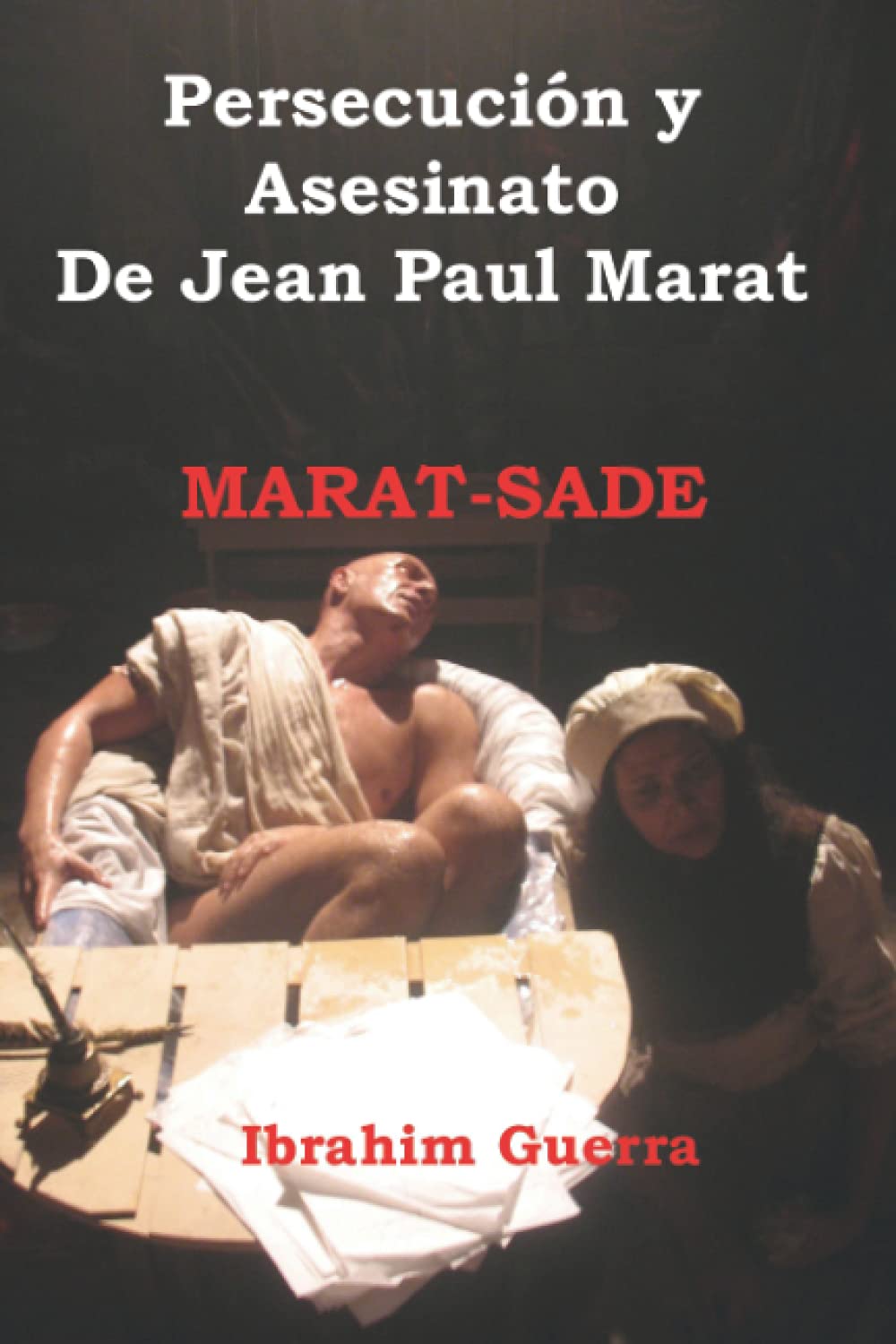 Persecución y Asesinato De Jean Paul Marat: MARAT-SADE by Ibrahim Guerra | Goodreads