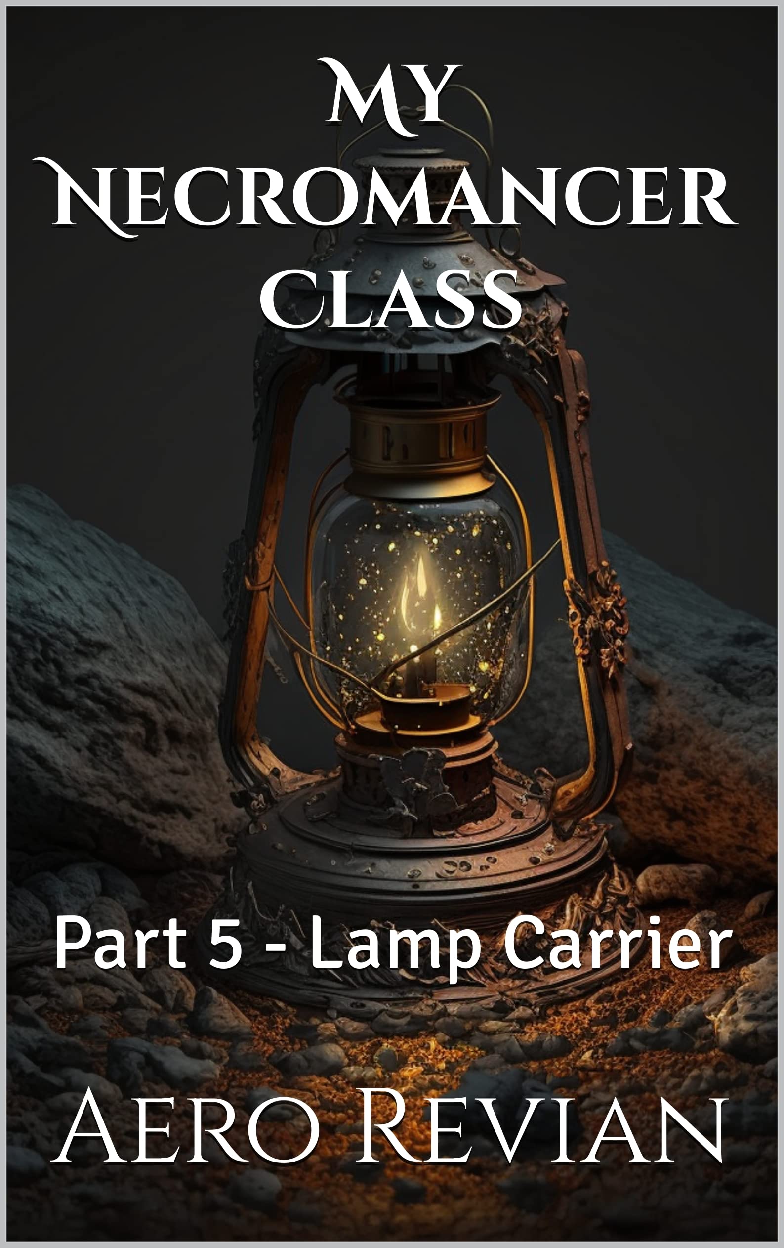 My Necromancer Class: Part 5 - Lamp Carrier by Aero Revian | Goodreads