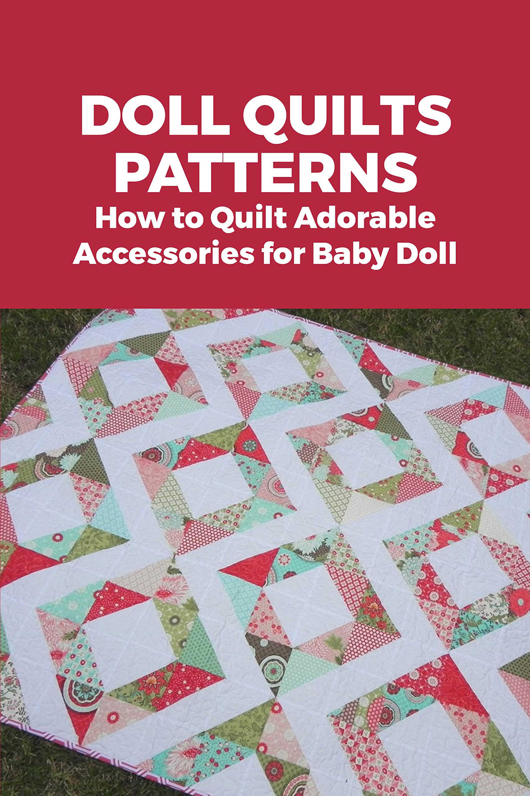 Doll Quilts Patterns: How to Quilt Adorable Accessories for Baby Doll ...