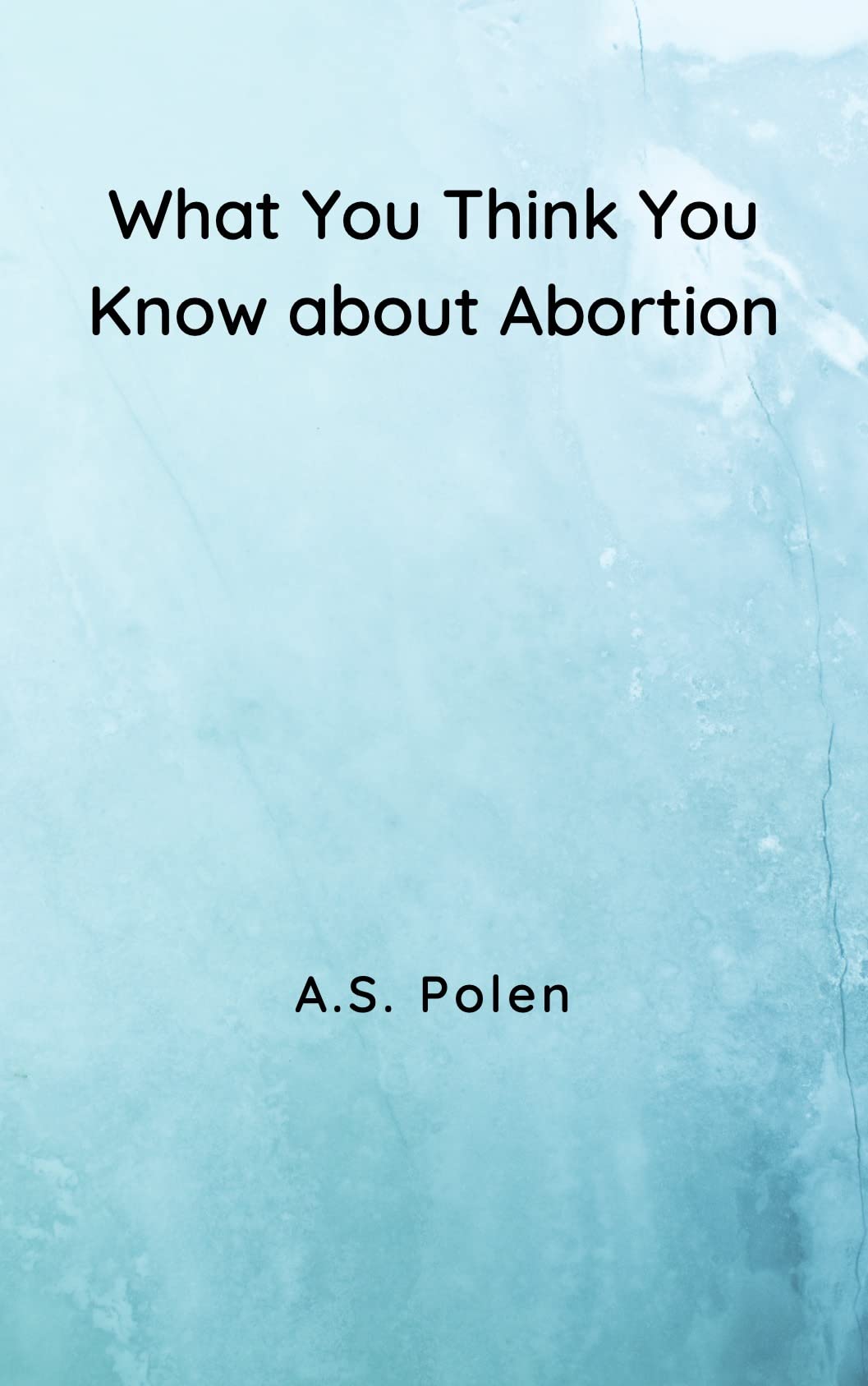 What You Think You Know About Abortion: Myths vs. Reality by A.S. Polen ...