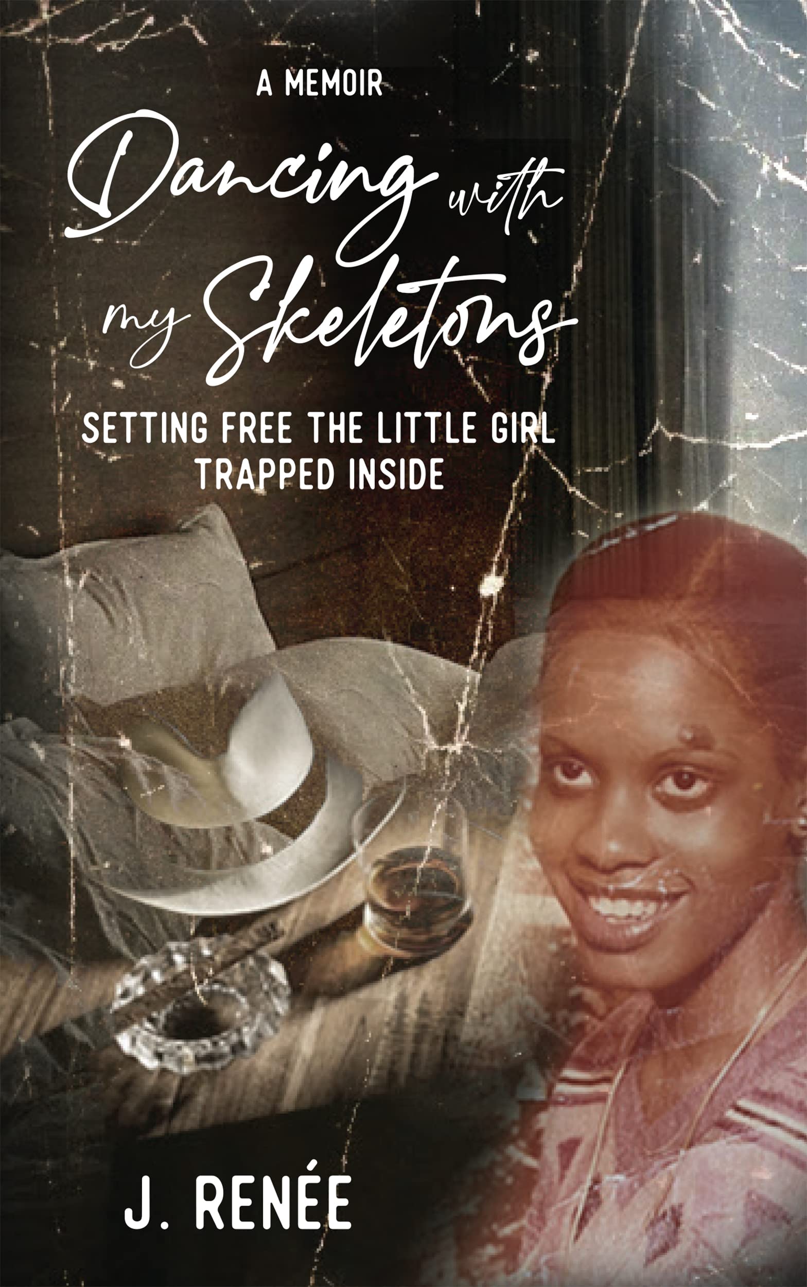 Dancing with My Skeletons: Setting Free the Little Girl Trapped Inside ...