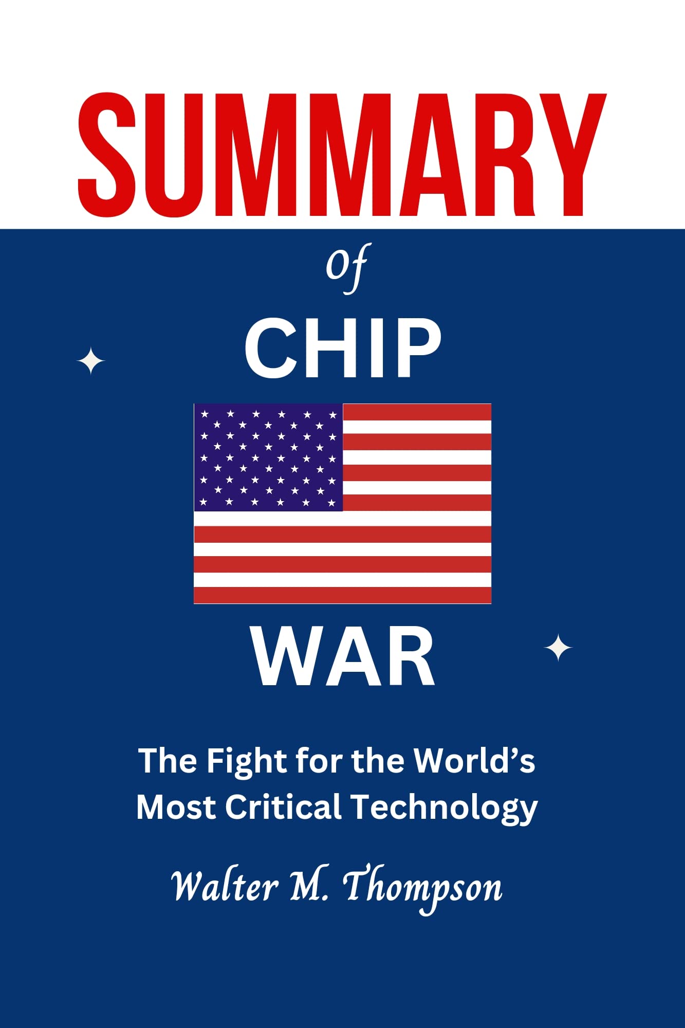 SUMMARY Of Chip War: The Fight for the World’s Most Critical Technology ...