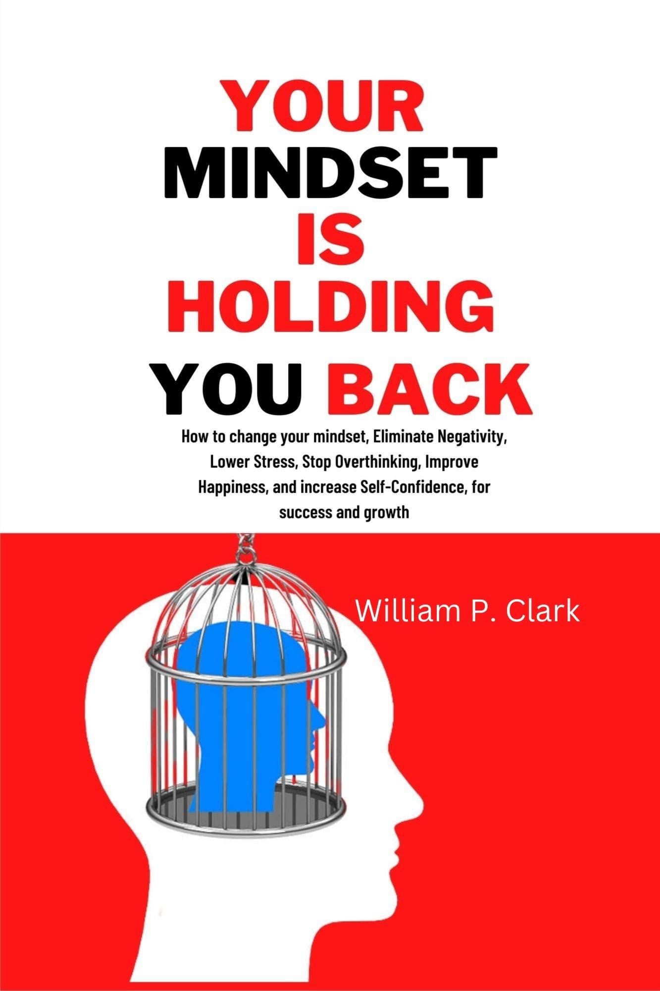 YOUR MINDSET IS HOLDING YOU BACK: How to change your mindset, Eliminate ...