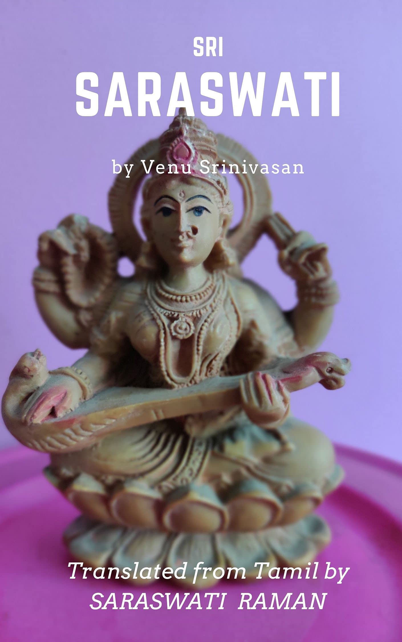 Sri Saraswati-secrets of worship: Original in Tamil by Venu Srinivasan ...