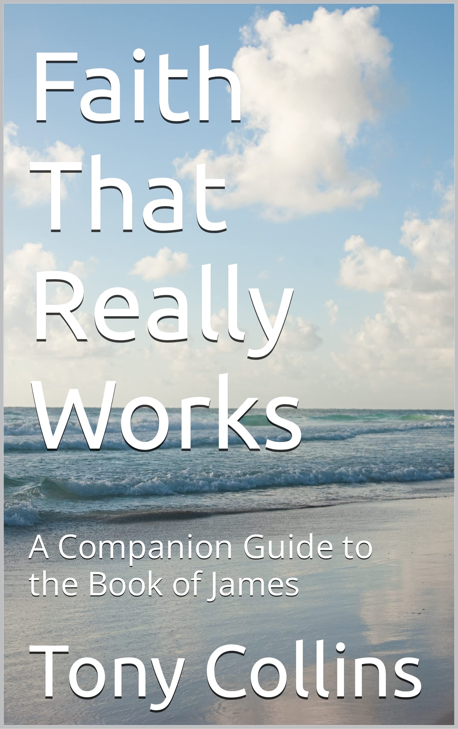 Faith That Really Works: A Companion Guide to the Book of James by Tony ...