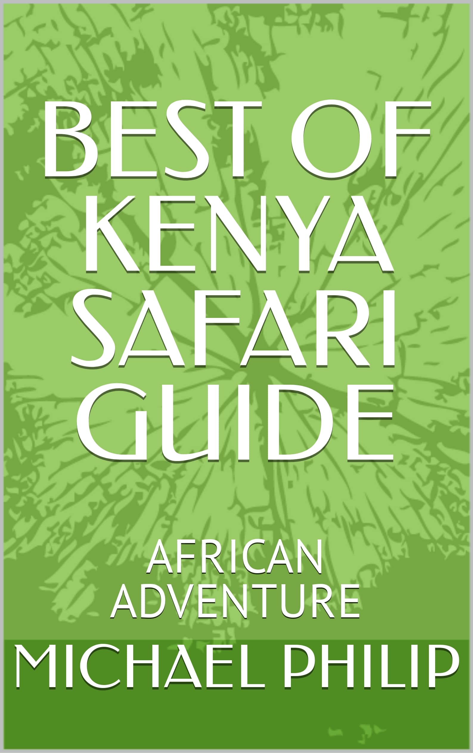 BEST OF KENYA SAFARI GUIDE: AFRICAN ADVENTURE by Michael Philip | Goodreads