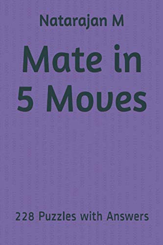 Mate in 5 Moves: 228 Puzzles with Answers by Natarajan M | Goodreads