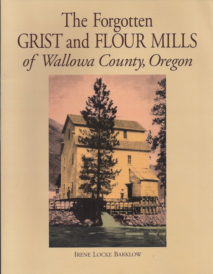 The Forgotten Grist and Flour Mills of Wallowa County, Oregon by Irene ...
