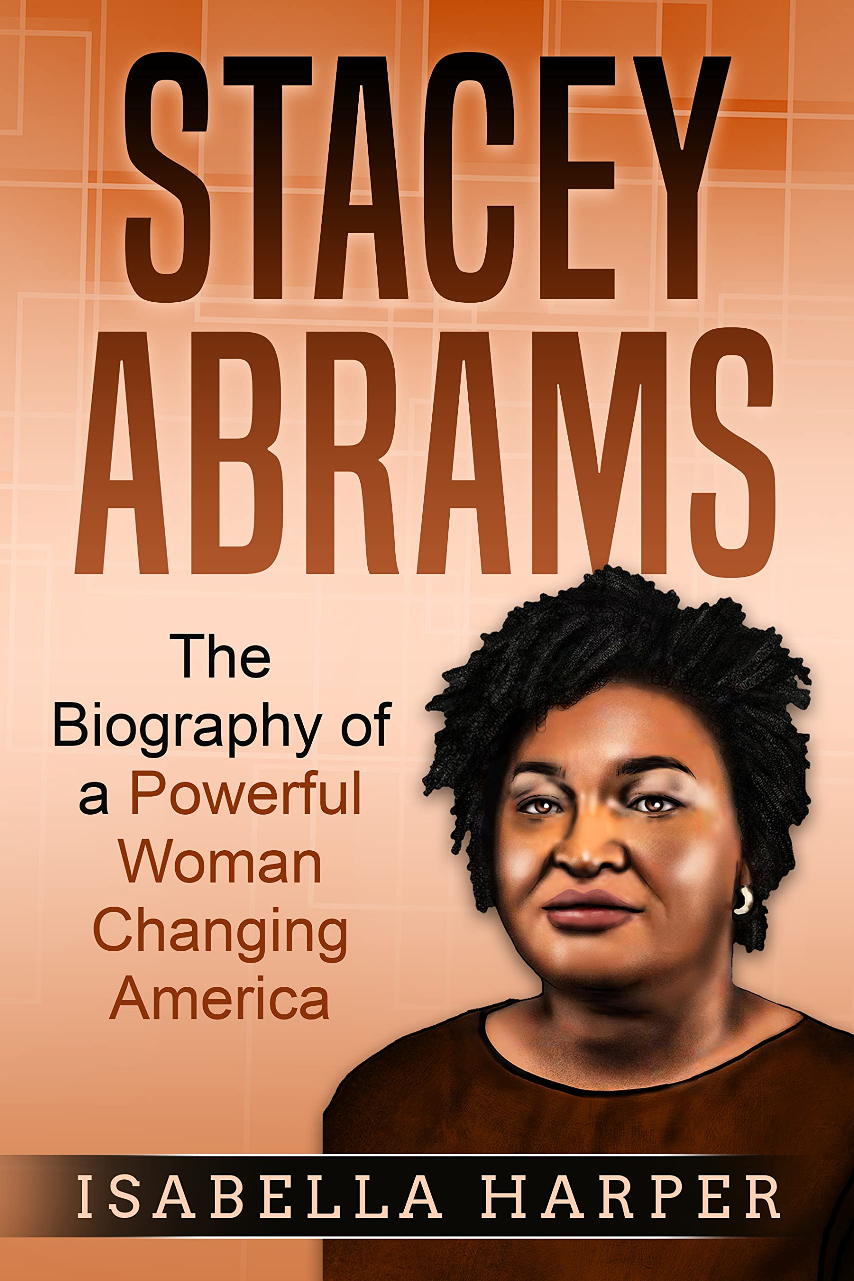 Stacey Abrams: The Biography of a Powerful Woman Changing America by Isabella Harper | Goodreads