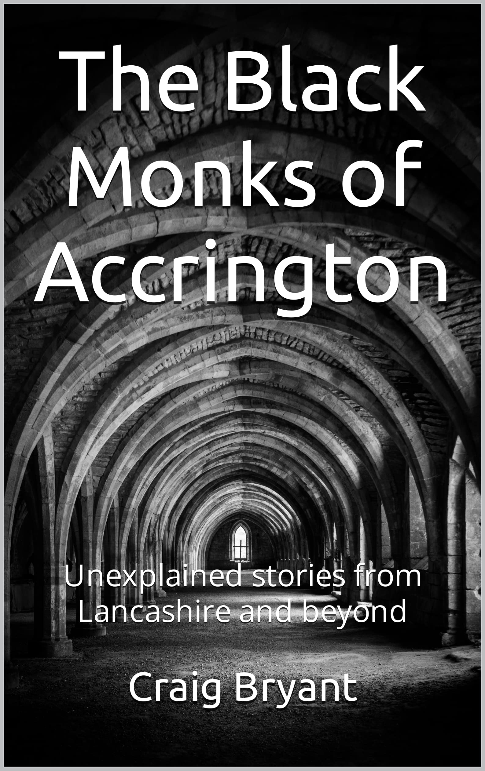 The Black Monks of Accrington: Unexplained stories from Lancashire and beyond by Craig Bryant ...