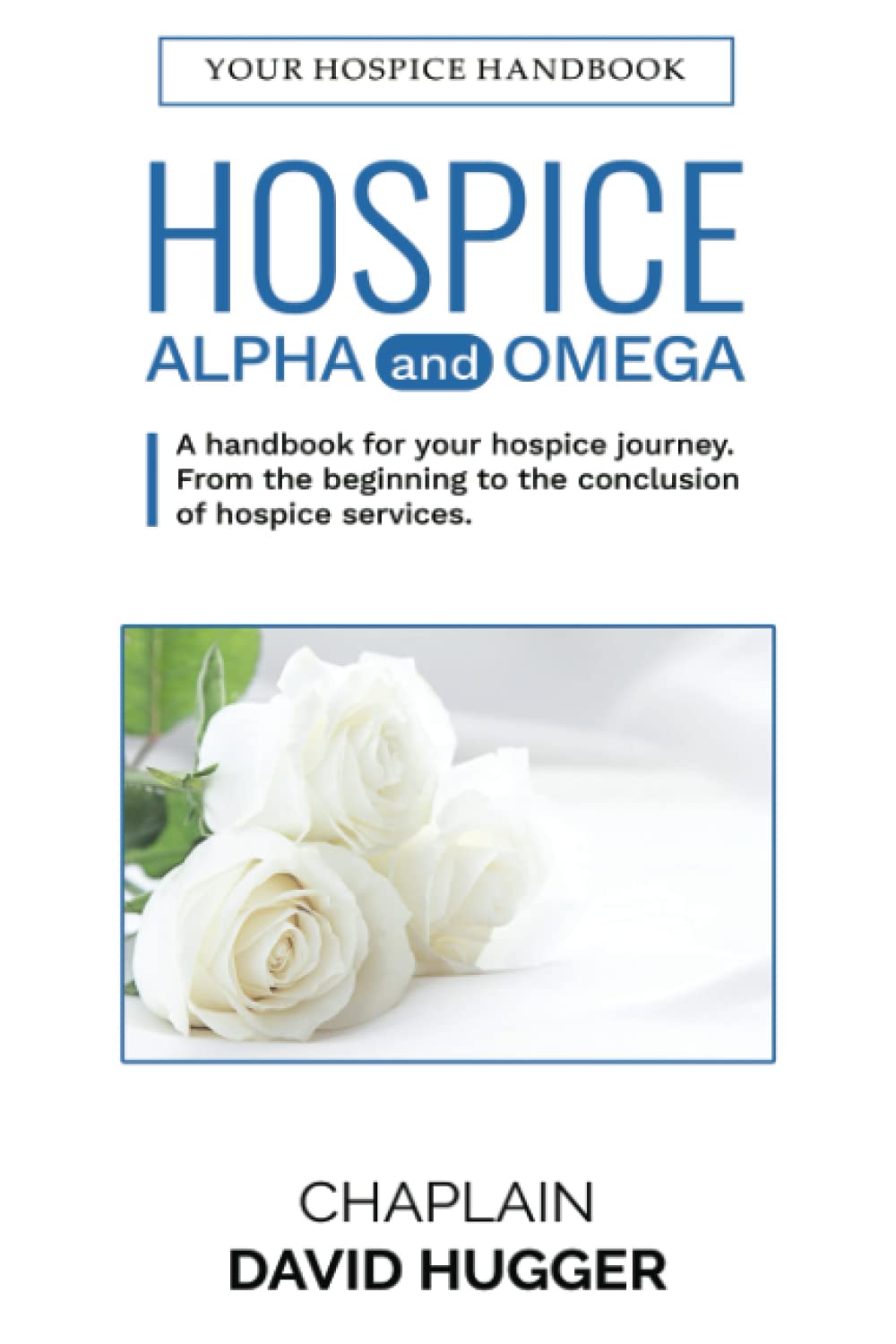 Hospice Alpha and Omega: A Handbook for your Hospice Journey from the ...