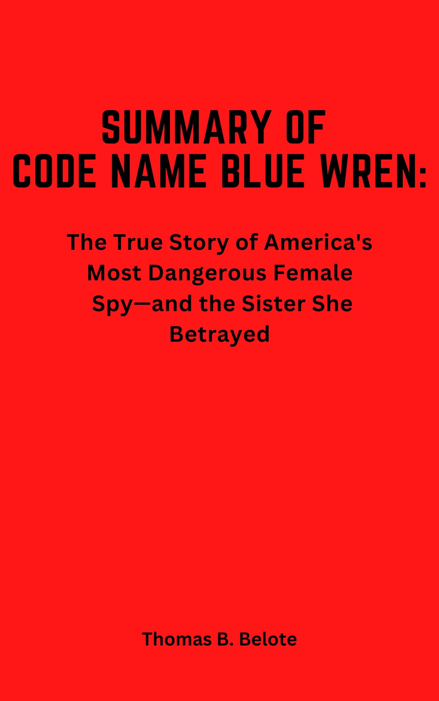 Summary of Code Name Blue Wren: The True Story of America's Most ...