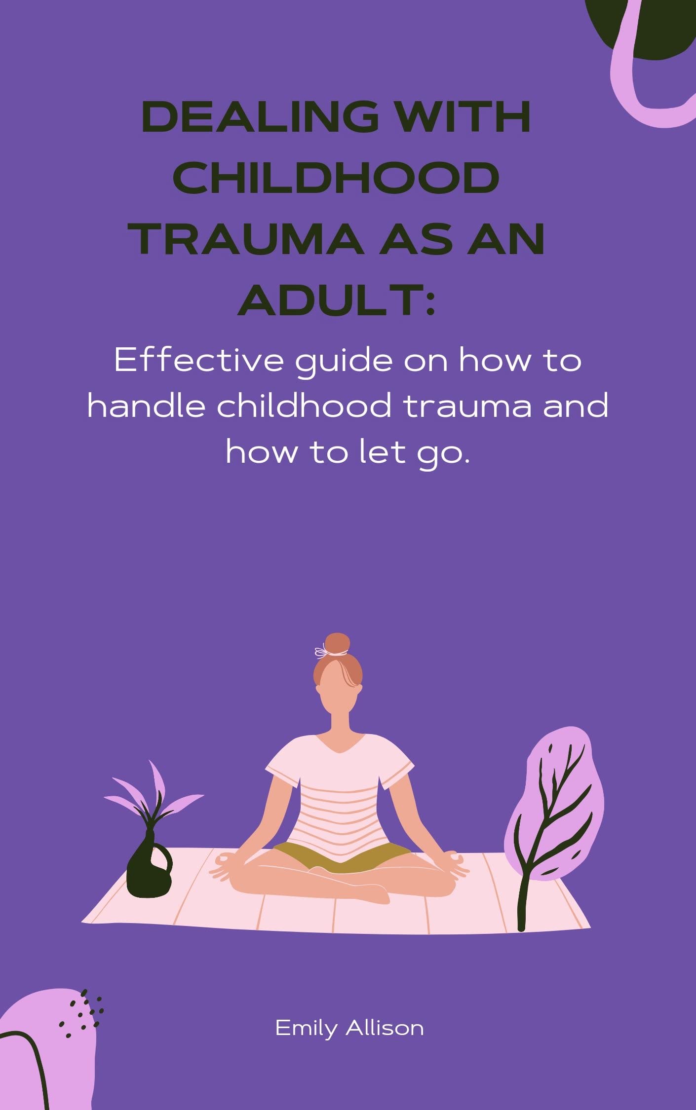 Dealing with childhood trauma as an Adult: Effective guide on how to ...