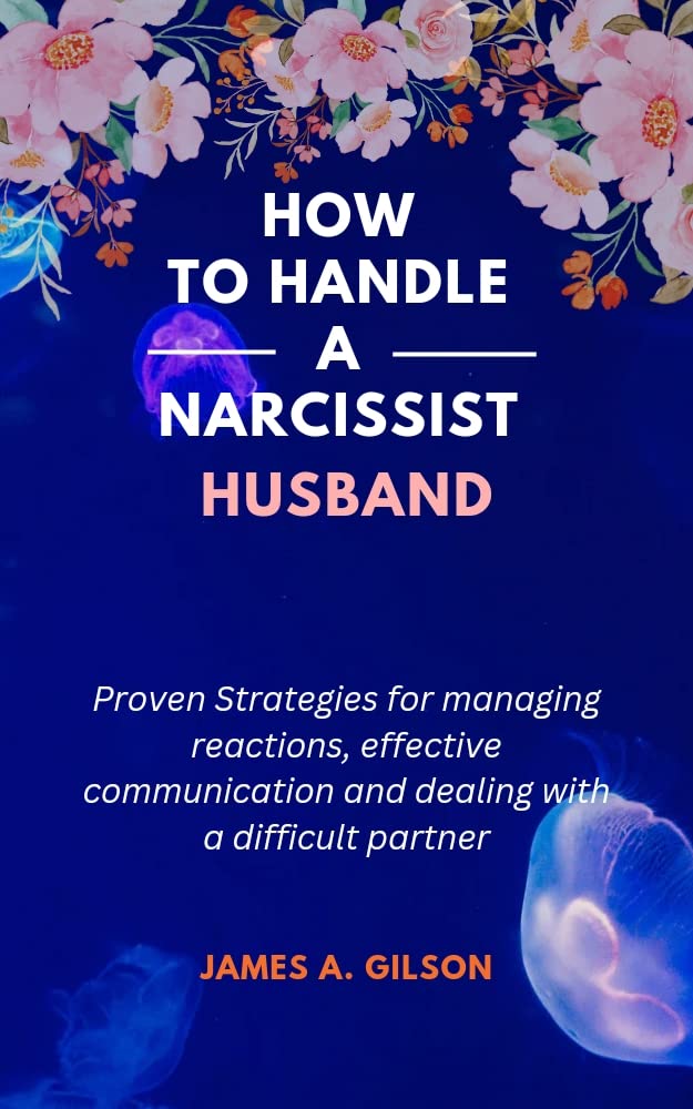 HOW TO HANDLE A NARCISSIST HUSBAND: Proven Strategies for managing reactions, effective ...