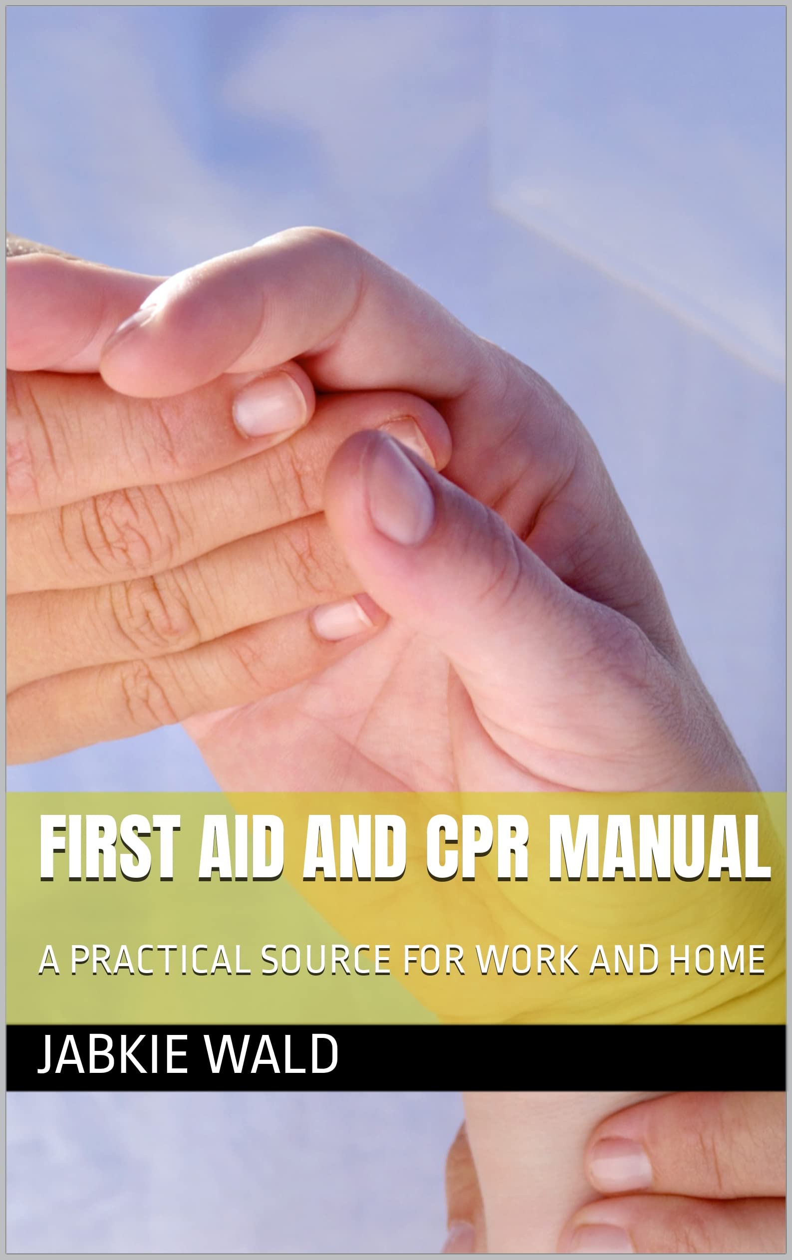 FIRST AID AND CPR MANUAL : A PRACTICAL SOURCE FOR WORK AND HOME by ...