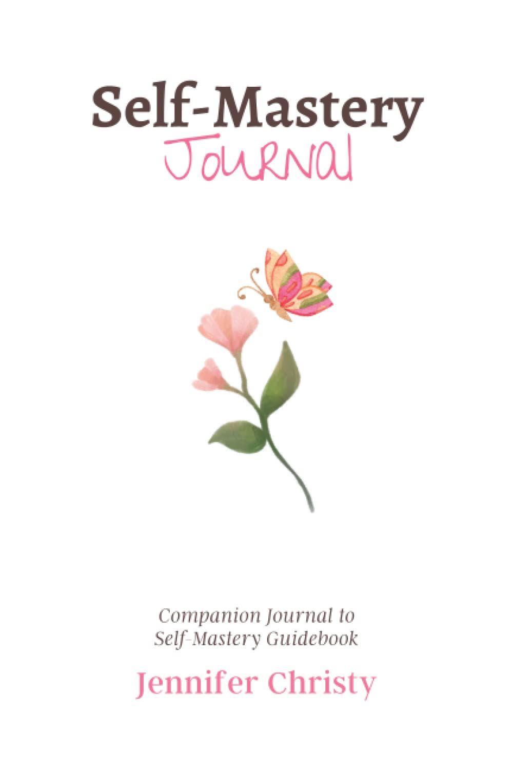 Journal of Self-Mastery: Companion of the Self-Mastery Guidebook by Jennifer Christy | Goodreads