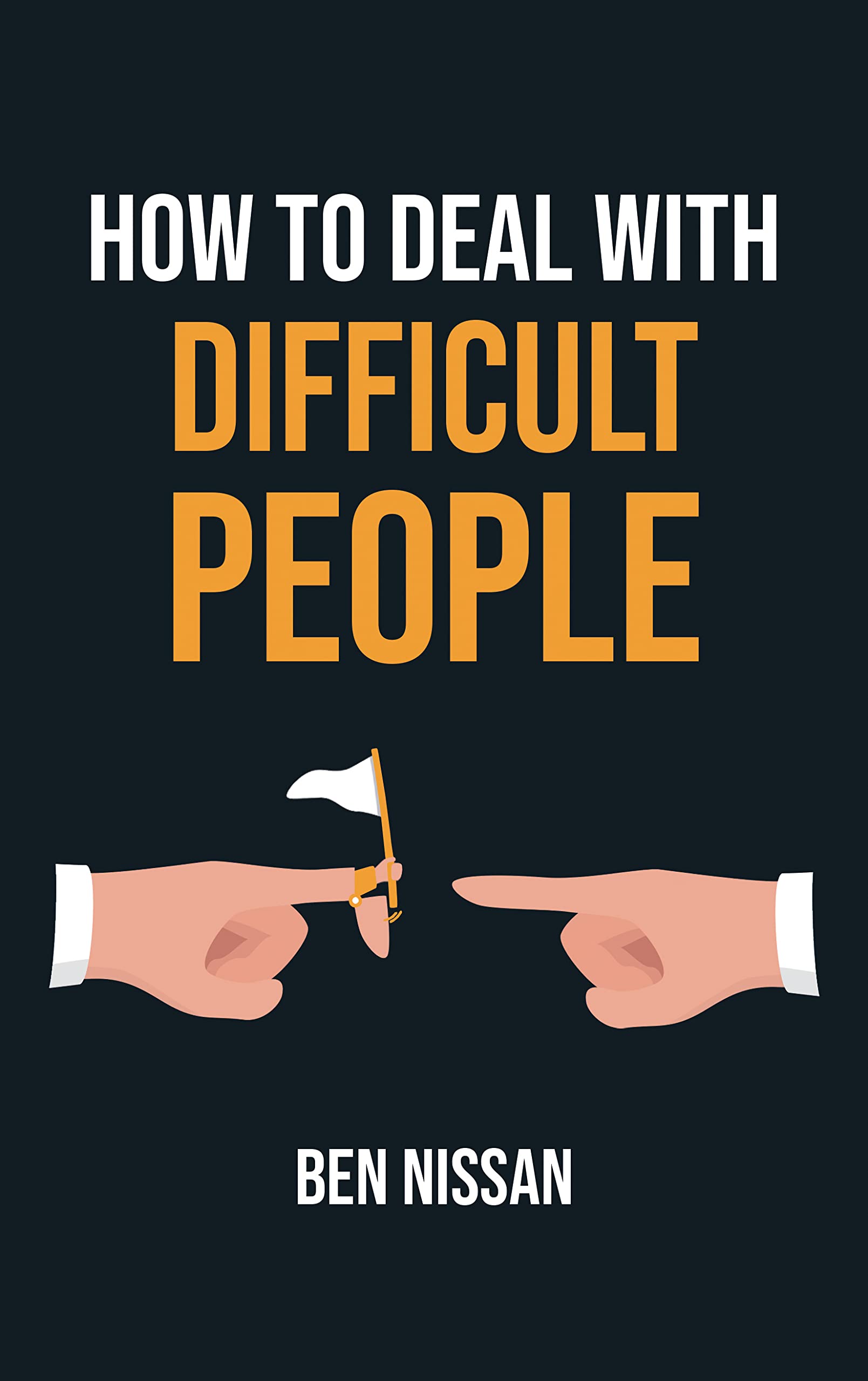 How to Deal With Difficult People by Ben Nissan | Goodreads