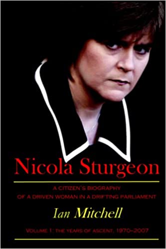 Nicola Sturgeon, vol. 1 - The Years of Ascent, 1970-2007: A Citizen's ...