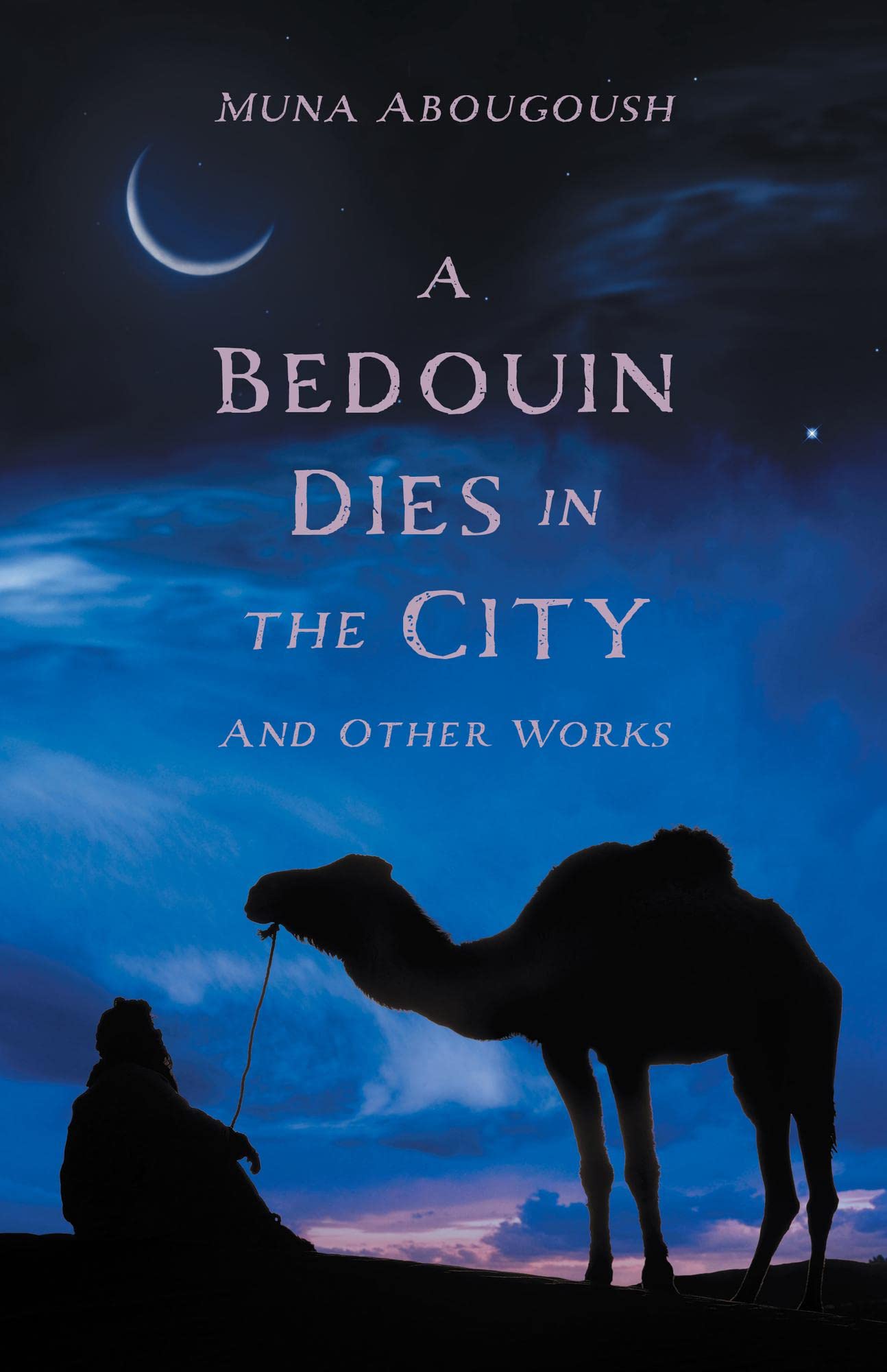 A Bedouin Dies in the City: And Other Works by Muna Abougoush | Goodreads