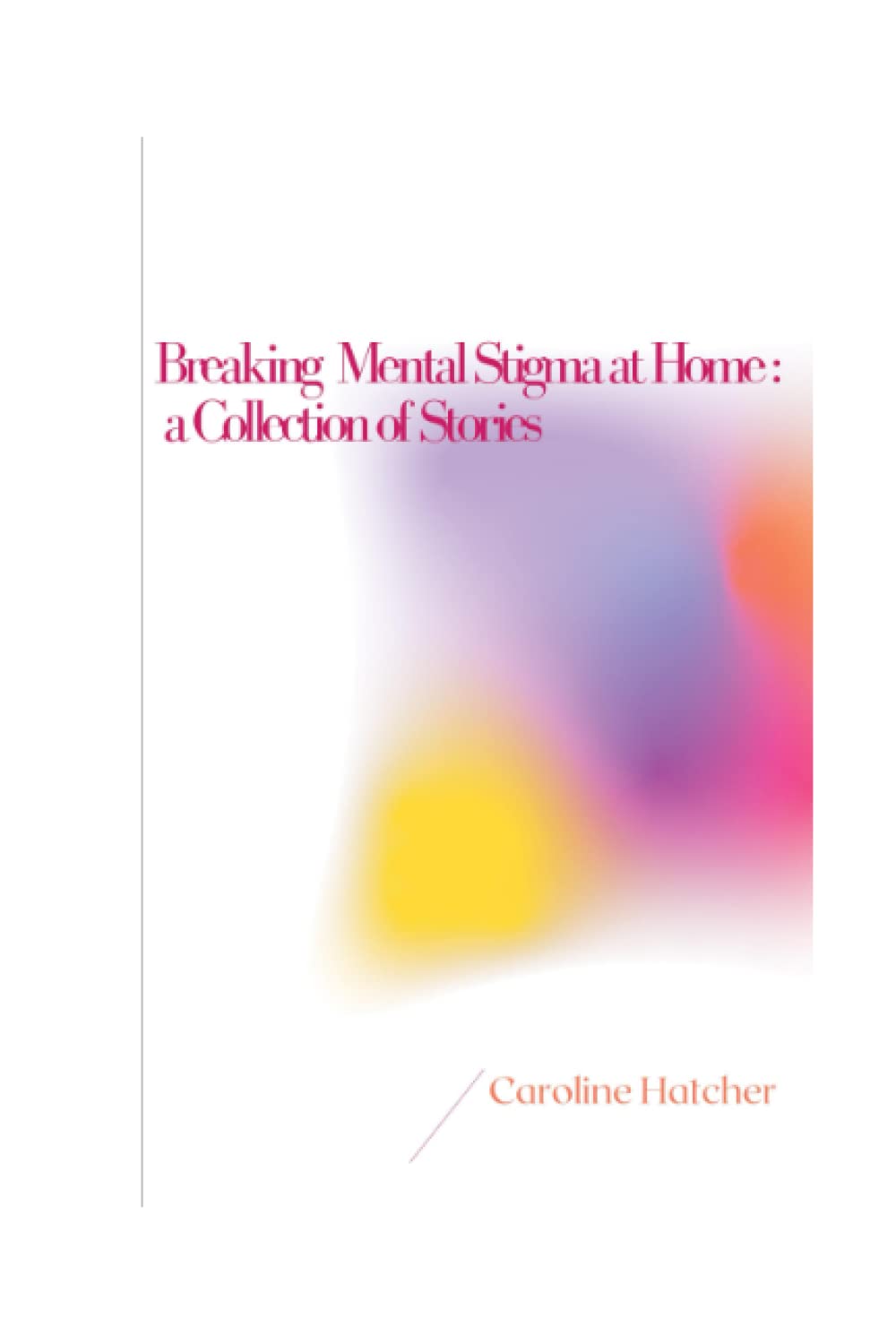 Breaking Mental Stigma at Home: a Collection of Stories by Caroline ...