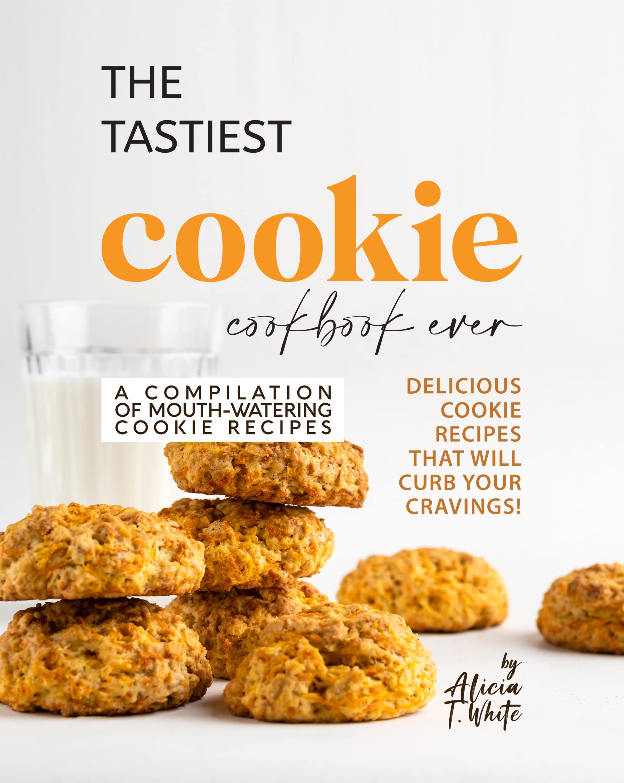 The Tastiest Cookie Cookbook Ever: Delicious Cookie Recipes That Will ...