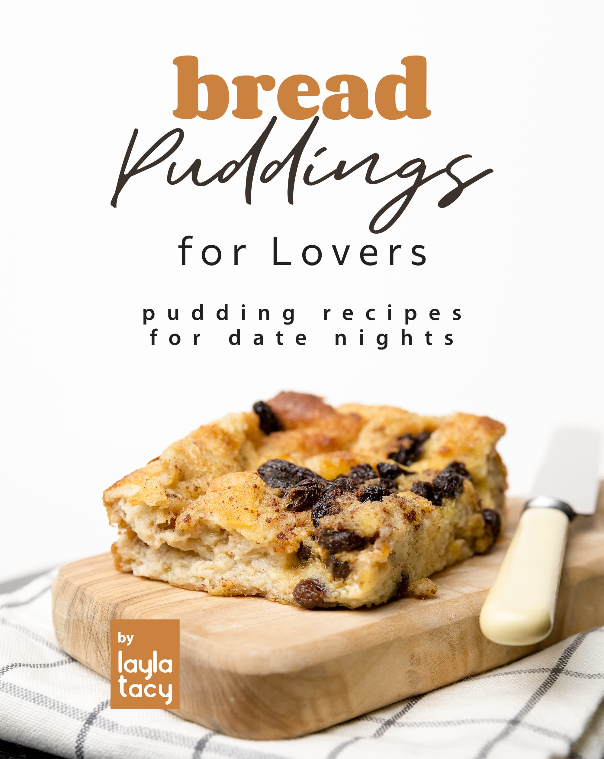 Bread Puddings for Lovers: Pudding Recipes for Date Nights by Layla ...
