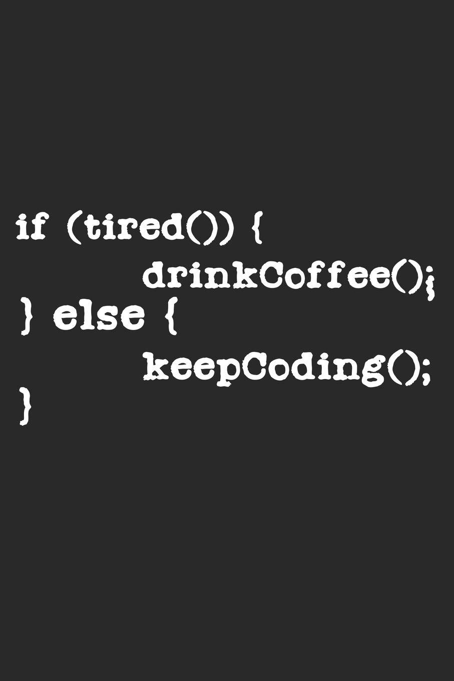 If Tired Drink Coffe Else Keep Coding: Notebook A5 Size, 6x9 inches, 120 lined Pages, Programmer ...