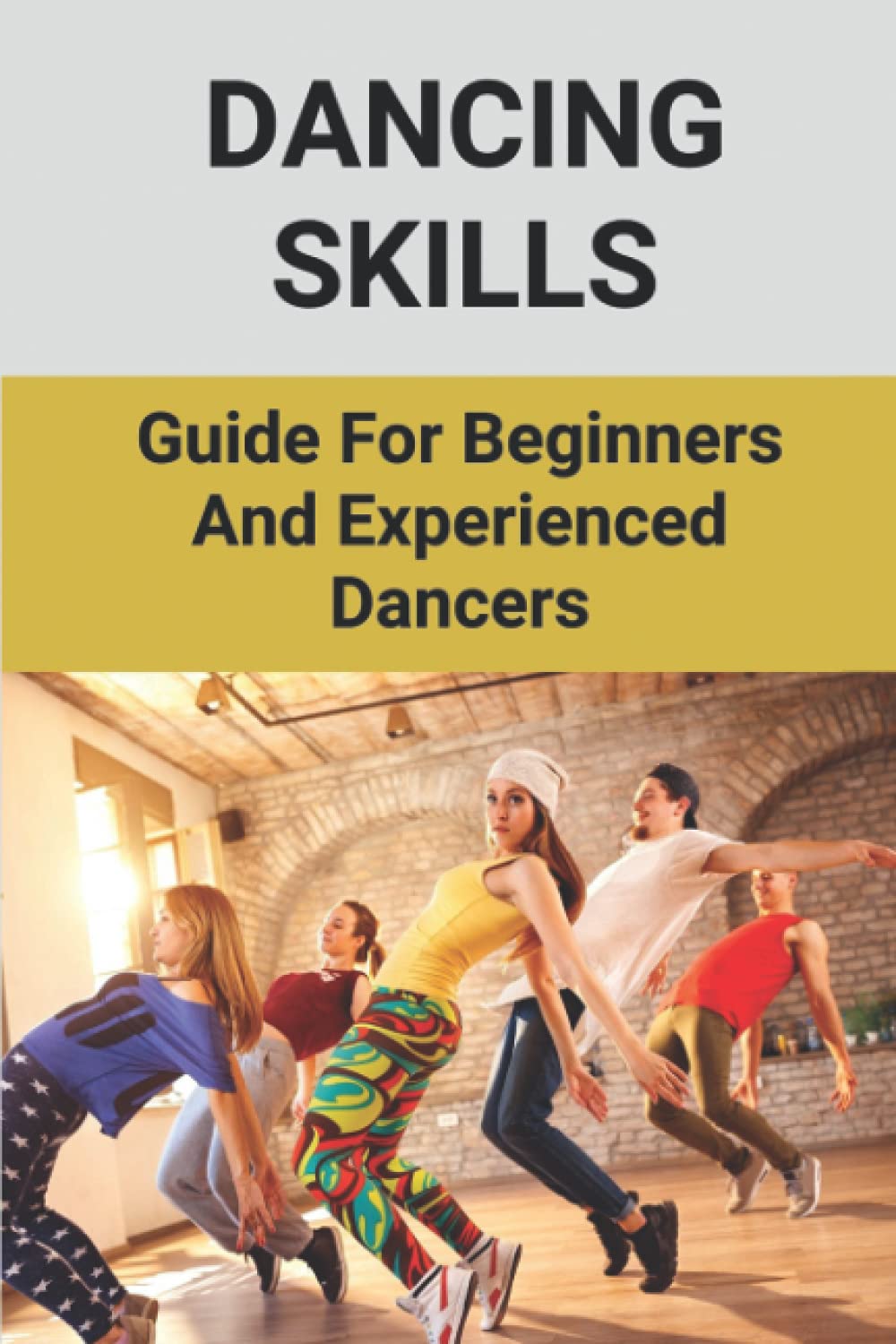 Dancing Skills: Guide For Beginners And Experienced Dancers: Guidance ...
