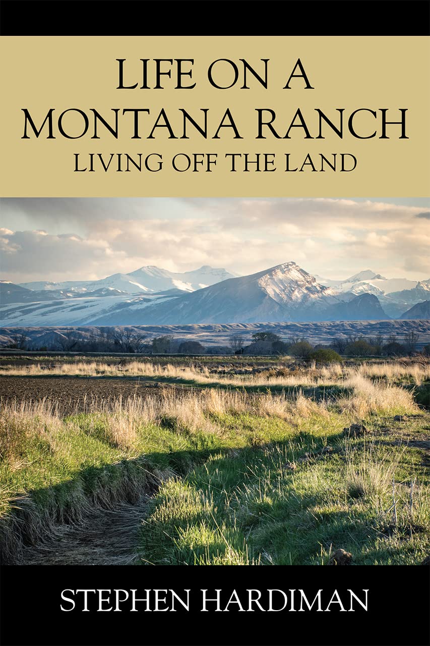 Life On A Montana Ranch: Living Off The Land by Stephen Hardiman ...