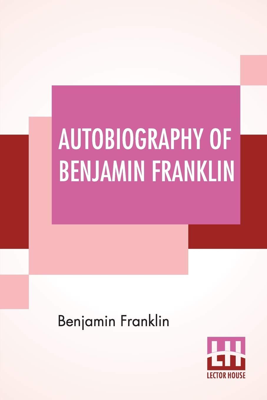 Autobiography Of Benjamin Franklin: Edited By Frank Woodworth Pine by ...