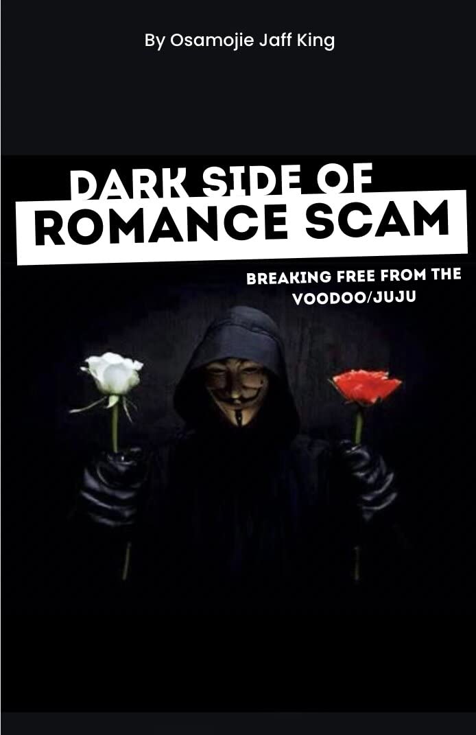 THE DARK SIDE OF ROMANCE SCAM by Osamojie Jaff King | Goodreads