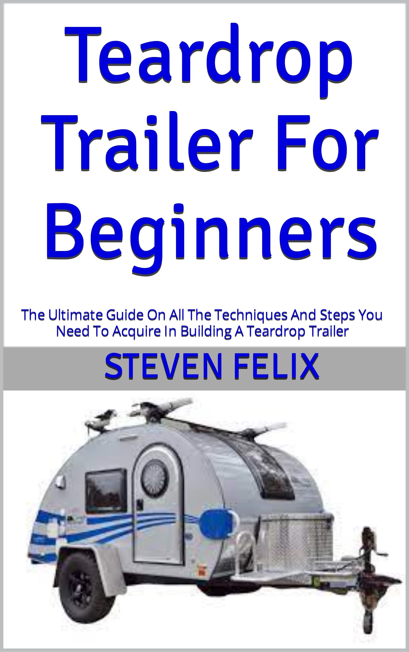 Teardrop Trailer For Beginners : The Ultimate Guide On All The ...