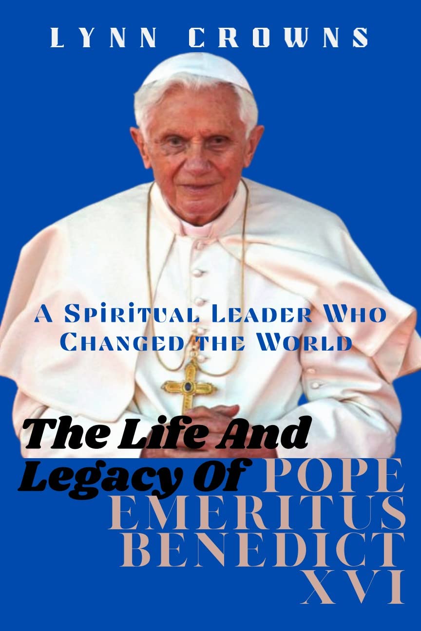 Biography of Pope Benedict: The Life and Legacy of Pope Emeritus ...