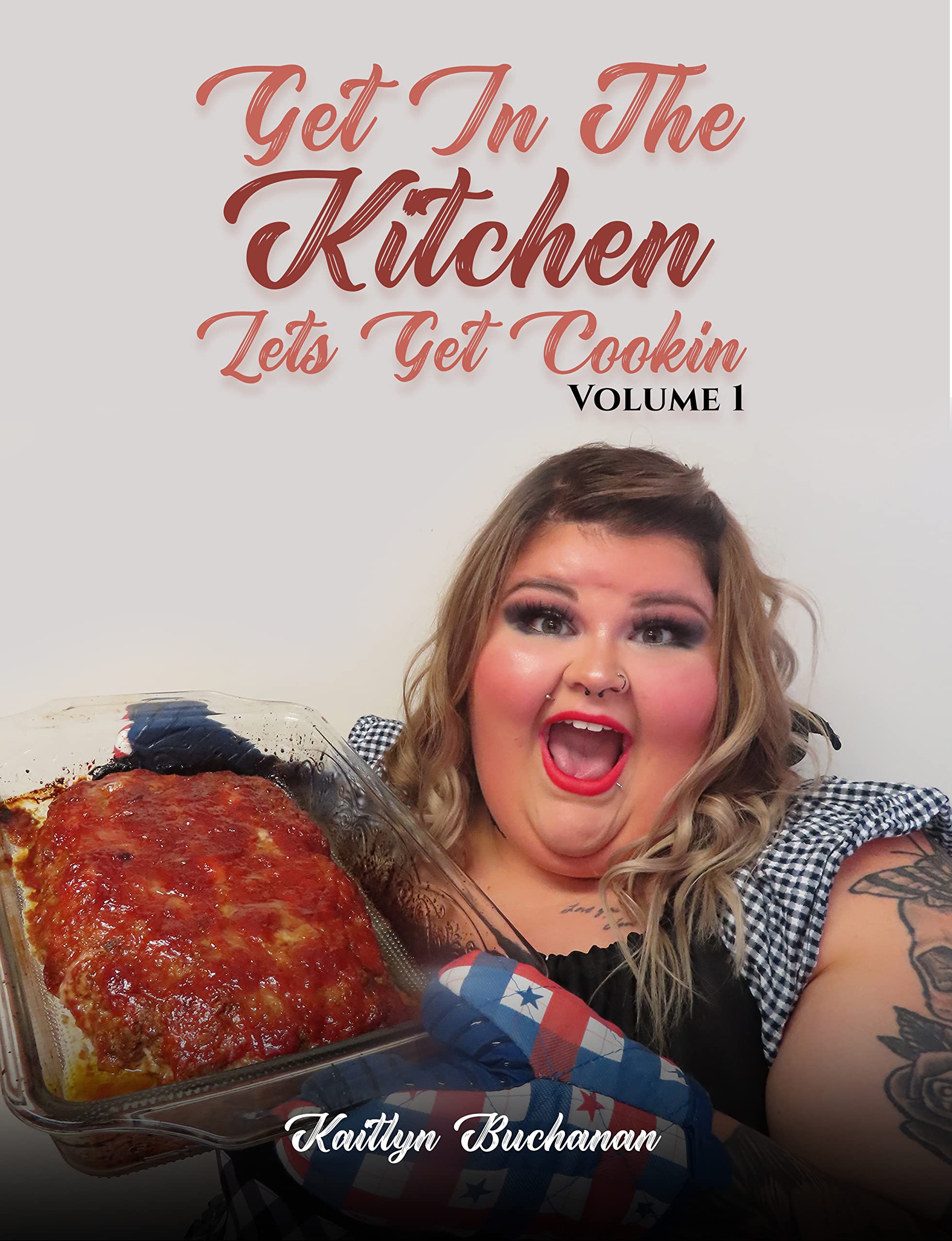 Get In The Kitchen...Lets Get Cookin’: Volume 1 by Kaitlyn Buchanan | Goodreads