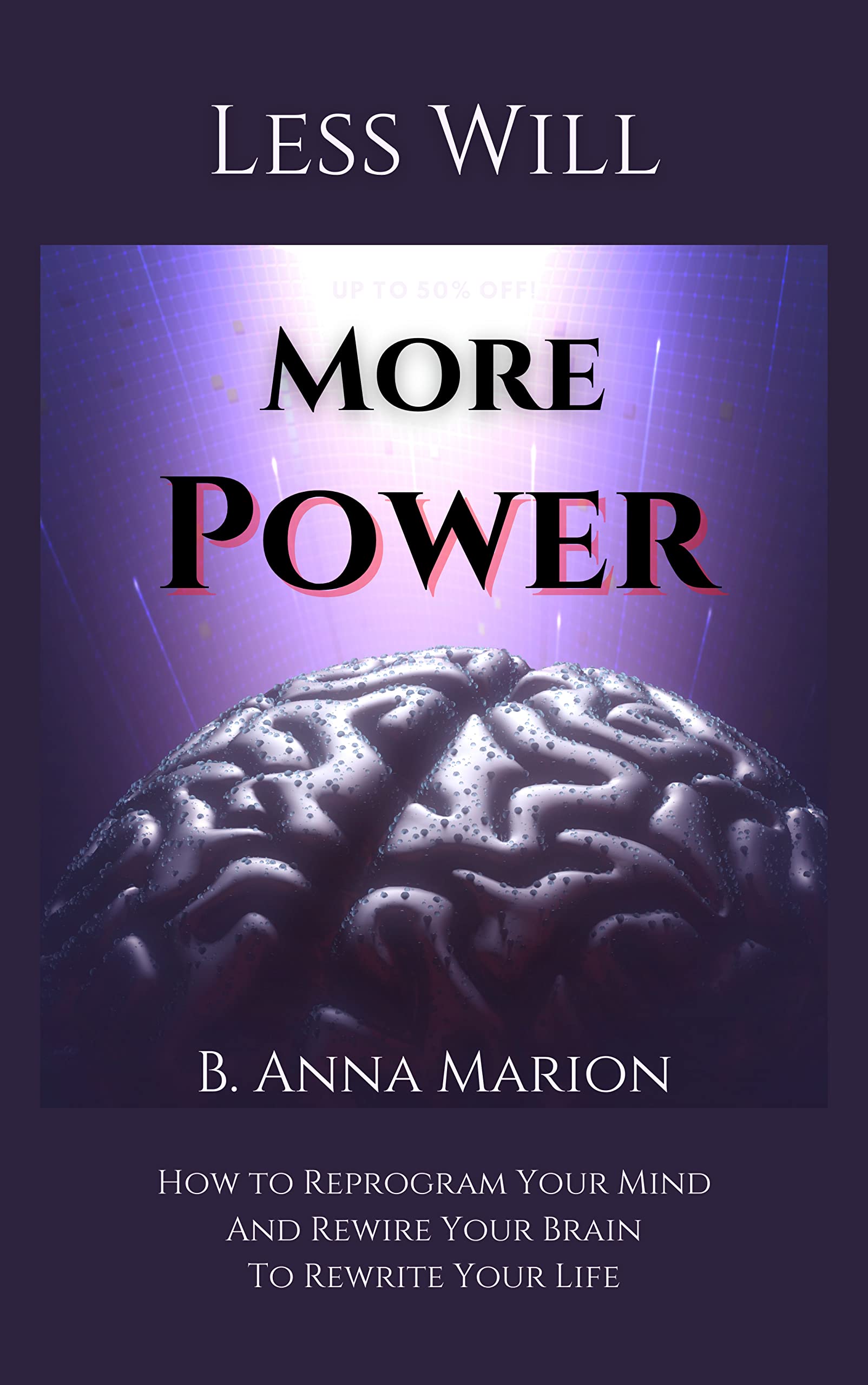 Less Will, More Power : How to Reprogram Your Mind and Rewire Your ...