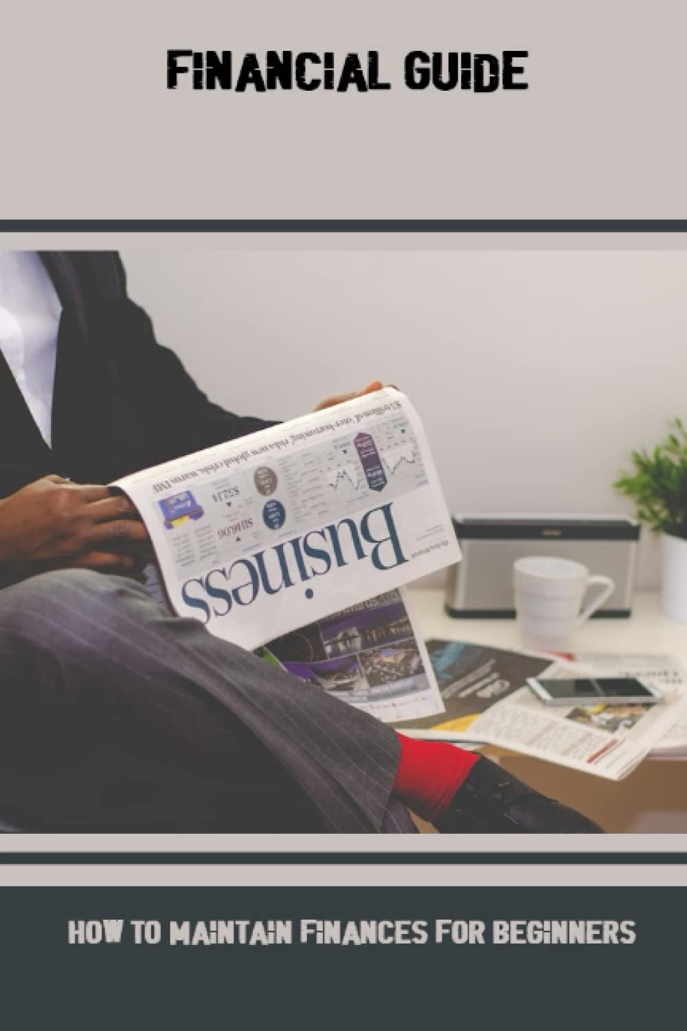 Financial Guide: How To Maintain Finances For Beginners by Blake Gassen ...