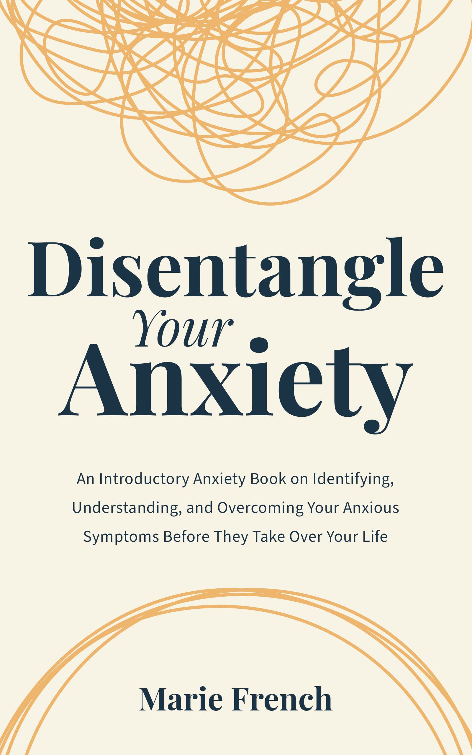 Disentangle Your Anxiety: An Introductory Anxiety Book on Identifying ...