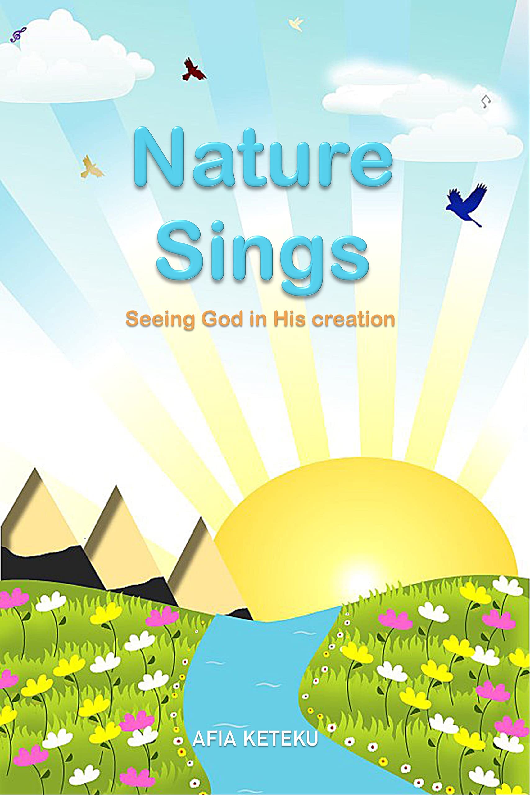 Nature Sings: Seeing God in His Creation by Afia Keteku | Goodreads