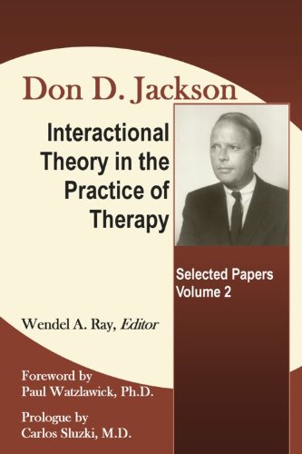 Don D. Jackson, M.D. Interactional Theory in the Practice of Therapy ...