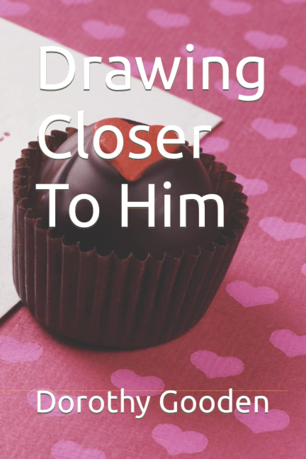 Drawing Closer To Him by Dorothy M. Gooden | Goodreads