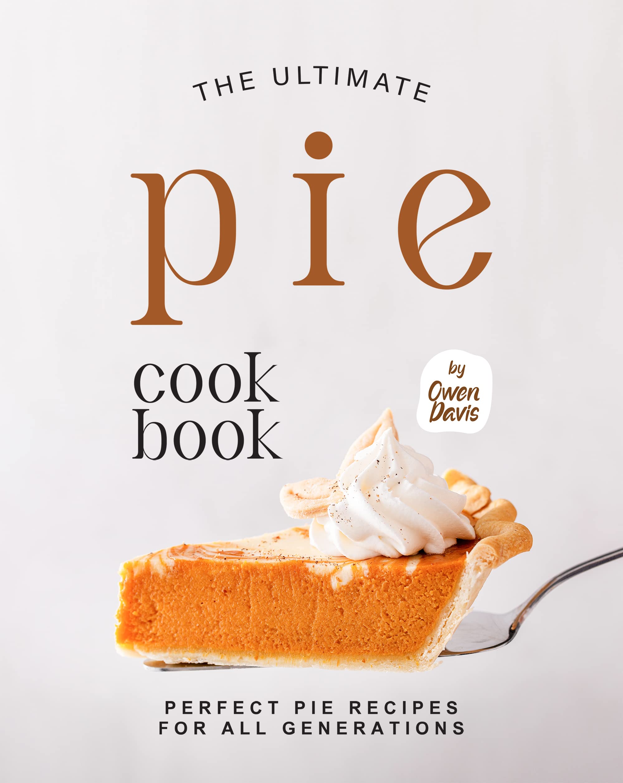 The Ultimate Pie Cookbook: Perfect Pie Recipes for All Generations by ...