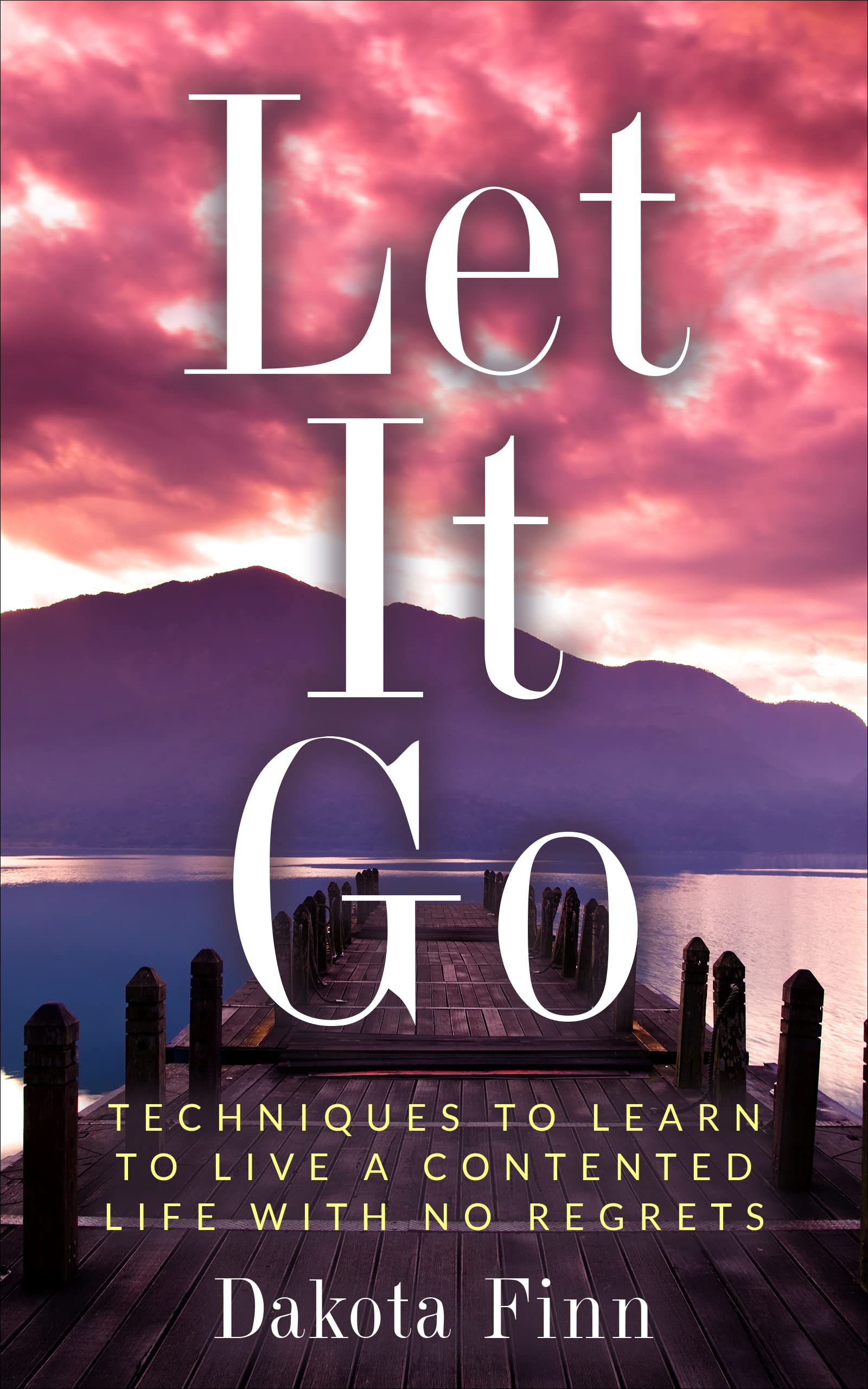 Let It Go: Techniques to Learn to live a Contented Life With No Regrets ...