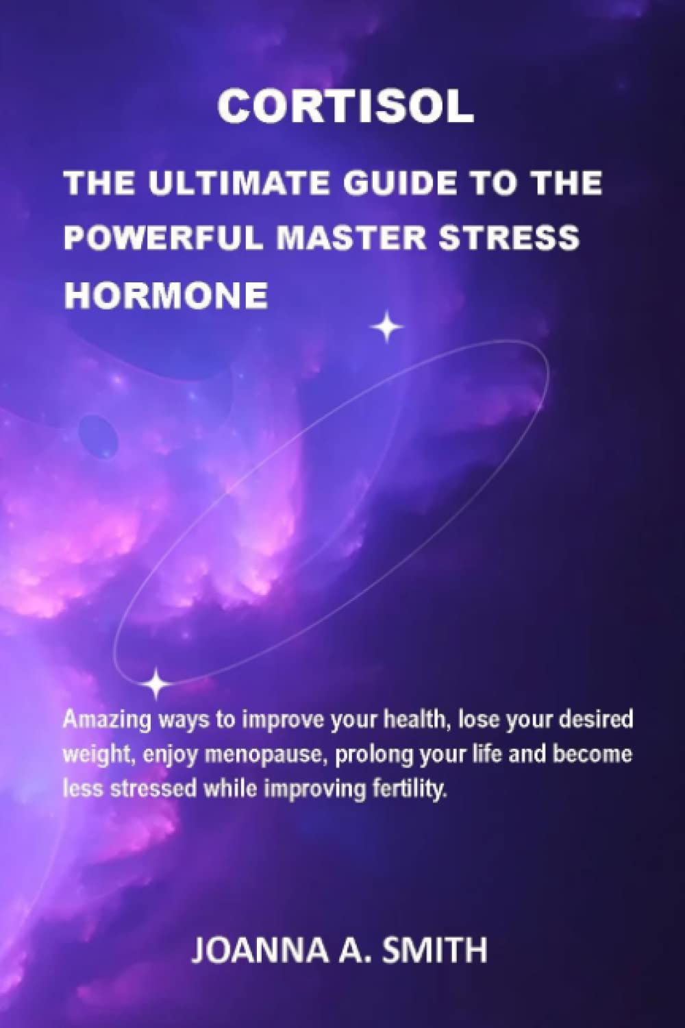CORTISOL: THE ULTIMATE GUIDE TO THE POWERFUL STRESS HORMONE: Amazing ...