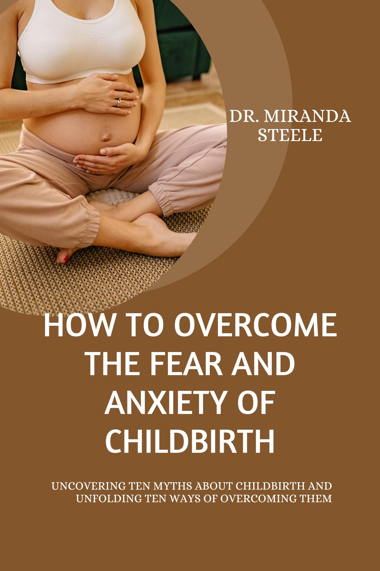 How To Overcome The Fear And Anxiety Of Childbirth: Unfolding the myths ...