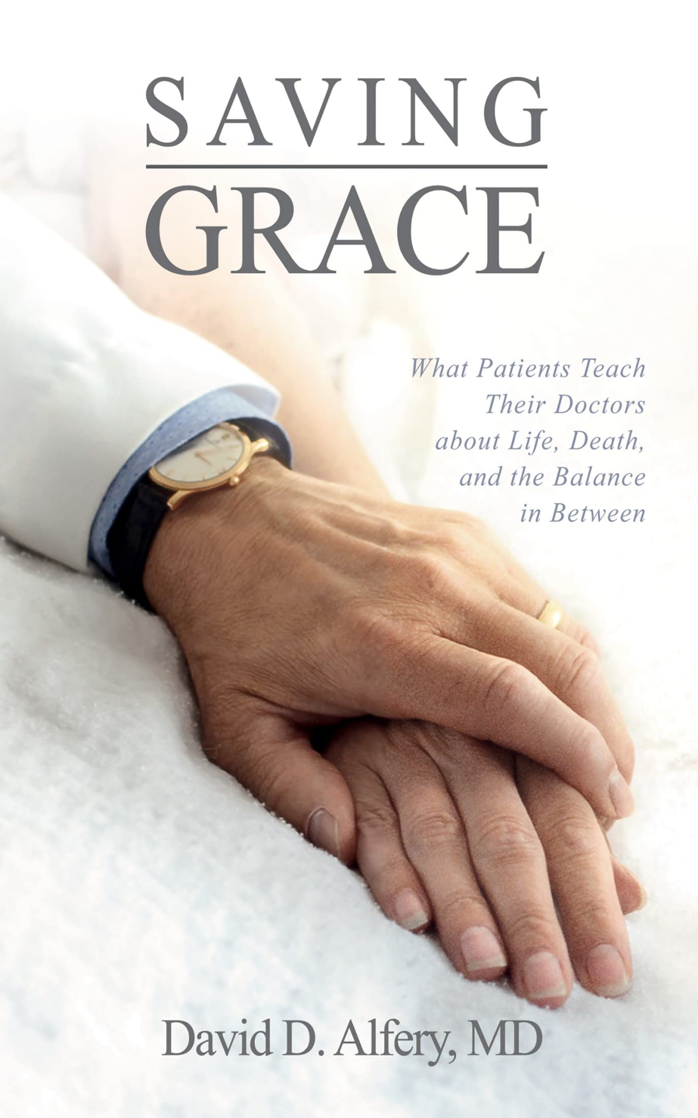 Saving Grace: What Patients Teach Their Doctors about Life, Death, and ...